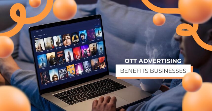 3 OTT Advertising Benefits Businesses Shouldn’t Miss Out On