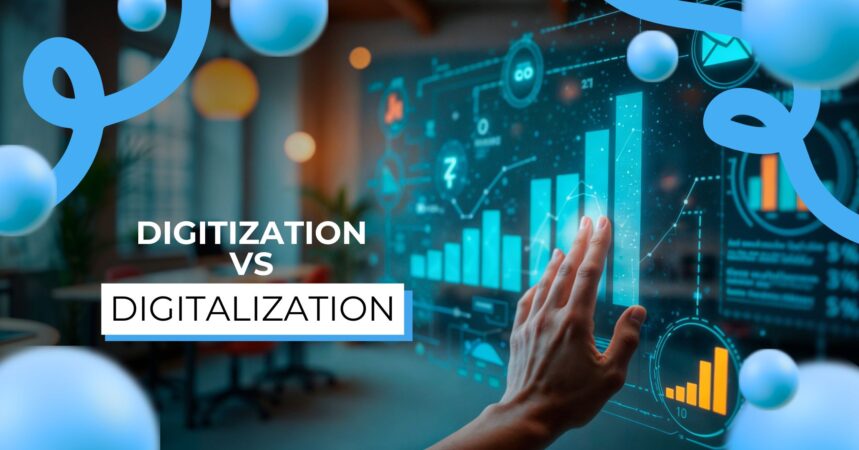 Digitization vs Digitalization: Tips To Achieve Both